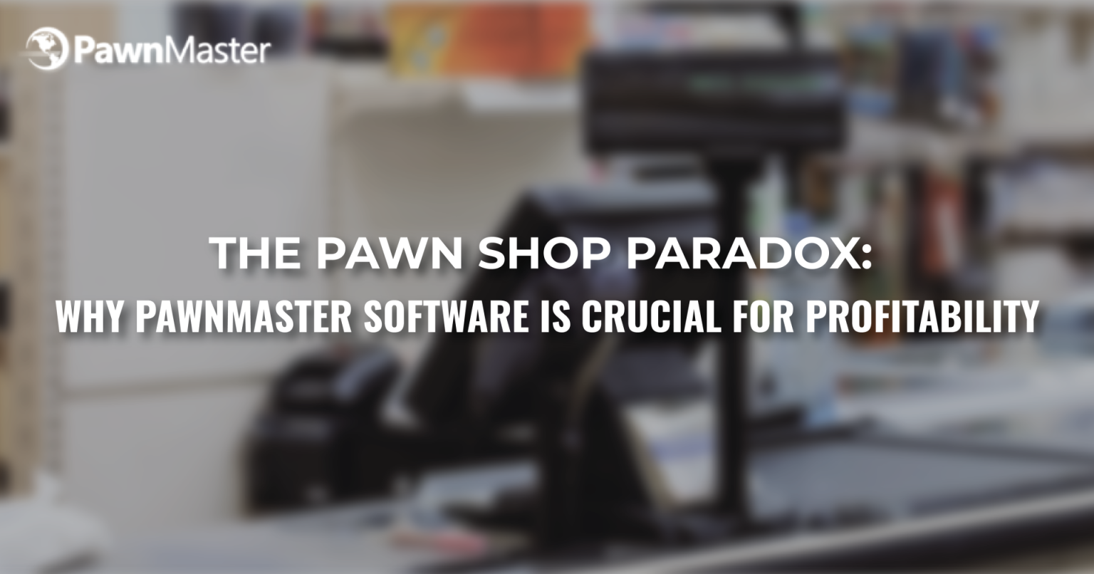 The Pawn Shop Paradox: Why PawnMaster Software Is Crucial for ...